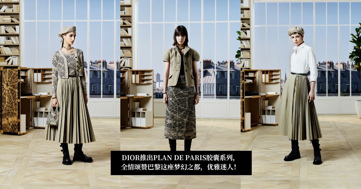 Dior推出Plan de Paris胶囊系列，全情颂赞巴黎这座梦幻之都，优雅迷人！